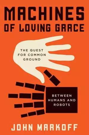 Machines Of Loving Grace: The Quest for Common Ground Between Humans and Robots by John Markoff Review 65668_2